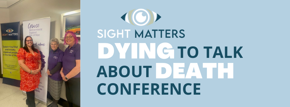 SIGHT MATTERS "DYING TO TALK ABOUT DEATH" CONFERENCE PROVES TO BE A ...